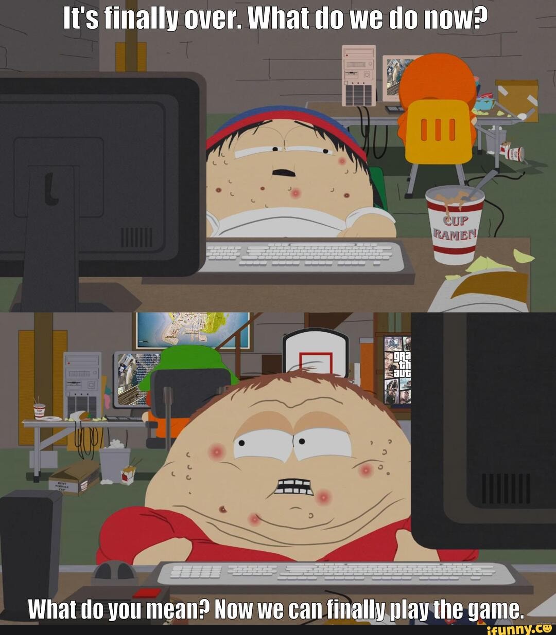 It's finally over. What do we do now? What da mean? Now we can finally ...