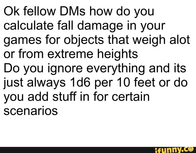 Ok Fellow DMS How Do You Calculate Fall Damage In Your Games For ok-fellow-dms-how-do-you-calculate-fall-damage-in-your-games-for