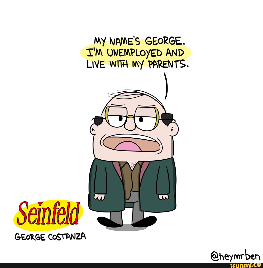 Seinfeld Character Art Series 1 - My NAME'S GEORGE. T'M UNEMPLOYED AND ...