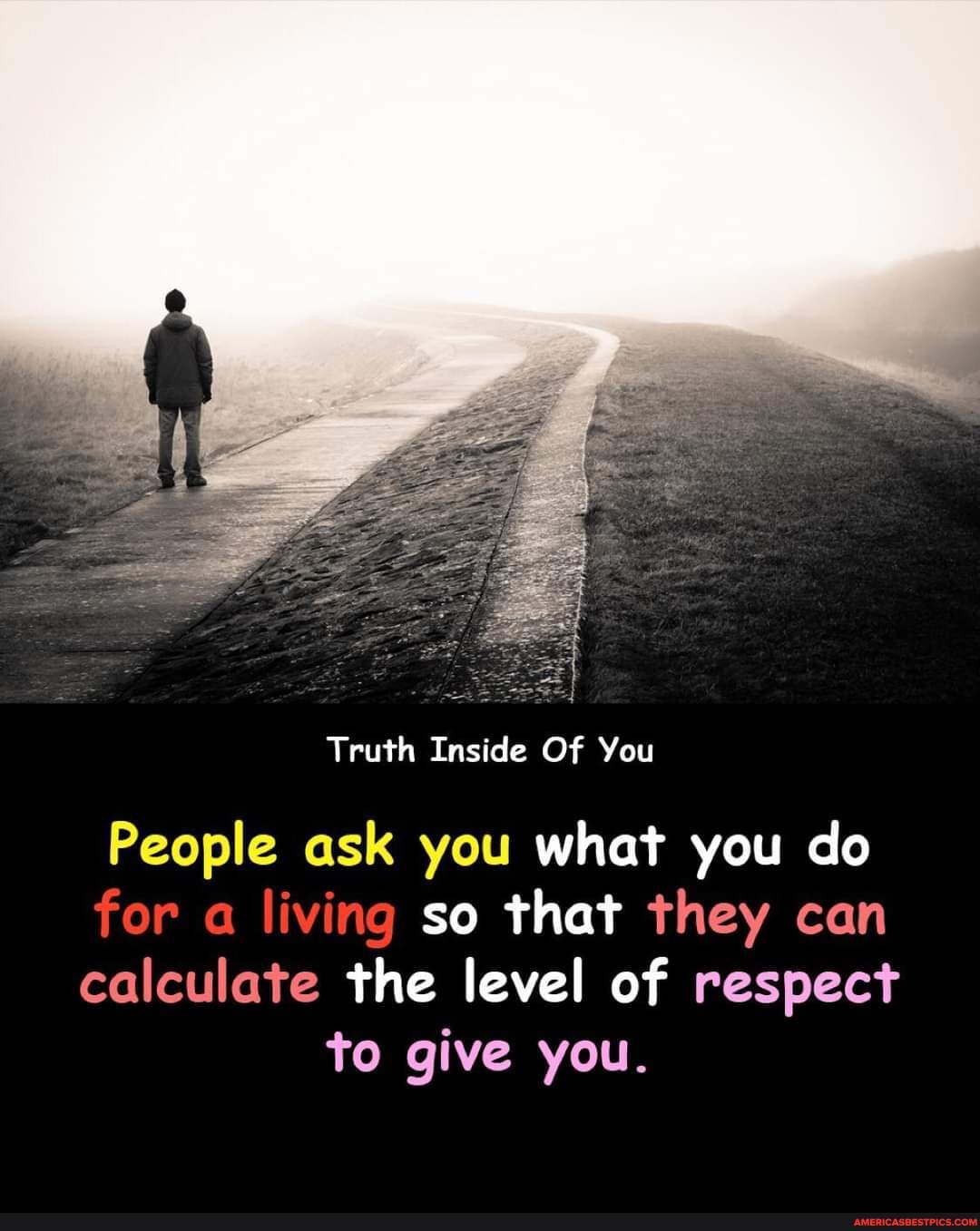 Truth Inside Of You People ask you what you do for living so that they ...