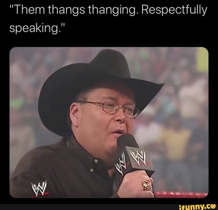 "Them thangs thanging. Respectfully speaking." - iFunny