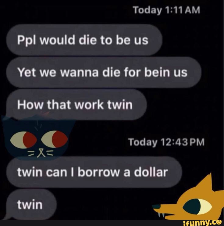 Today AM Ppl would die to be us Yet we wanna die for bein us How that ...