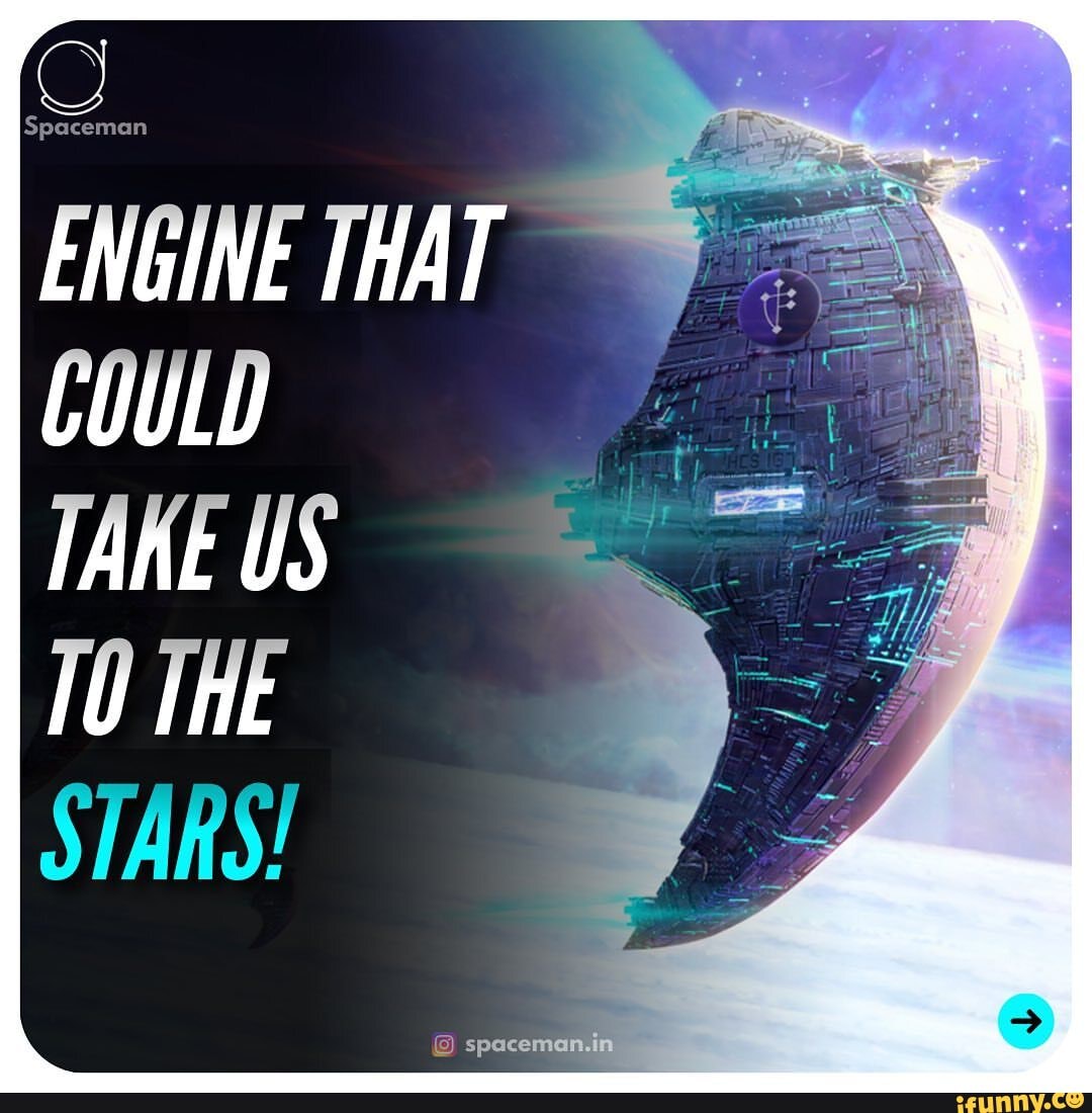 Spaceman ENGINE THAT COULD TAKE US THE spaceman.in - iFunny