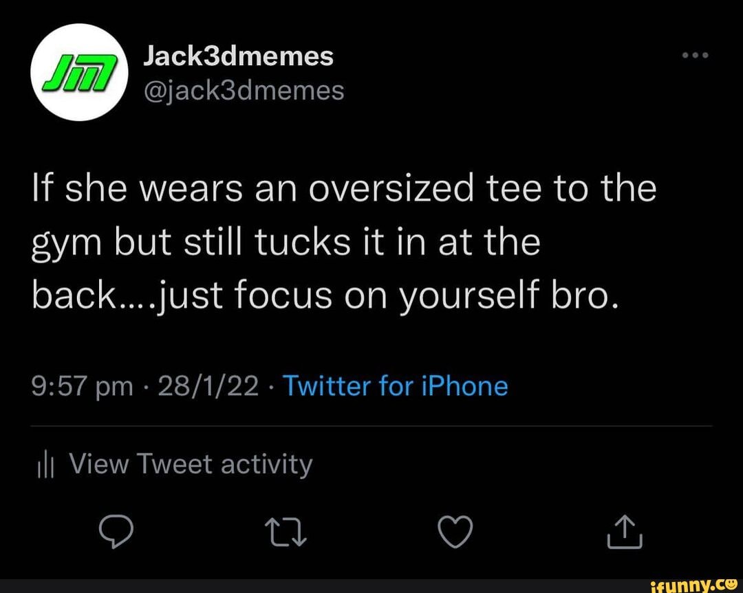 Jack3dmemes @jack3dmemes If she wears an oversized tee to the gym but ...
