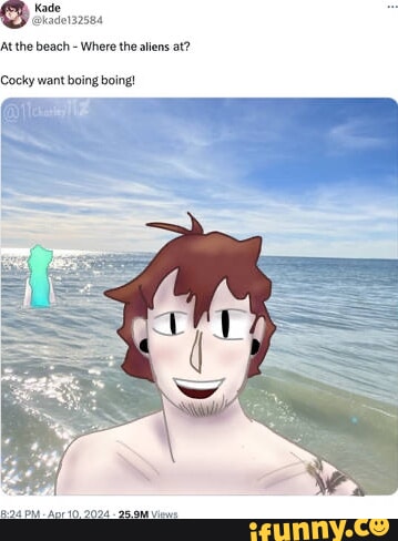 At the beach - Where the aliens at? Cocky want boing boing! - iFunny