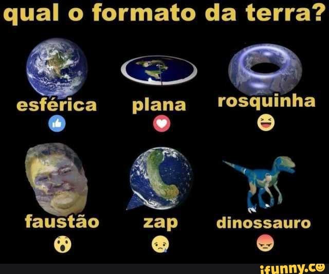 Qual o formato da terra? esférica plana rosquinha faustão zap dinossauro - iFunny Brazil