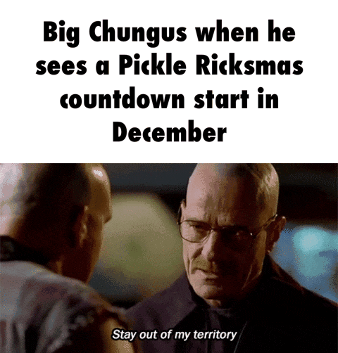 Big Chungus when he sees a Pickle Ricksmas countdown start in December ...