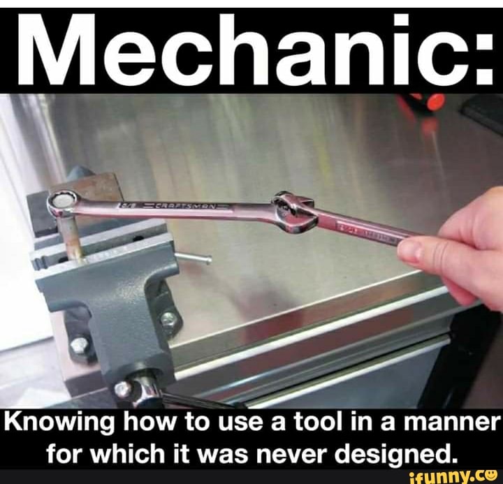 Mechanic: Knowing how to use a tool in a manner for which it was never ...
