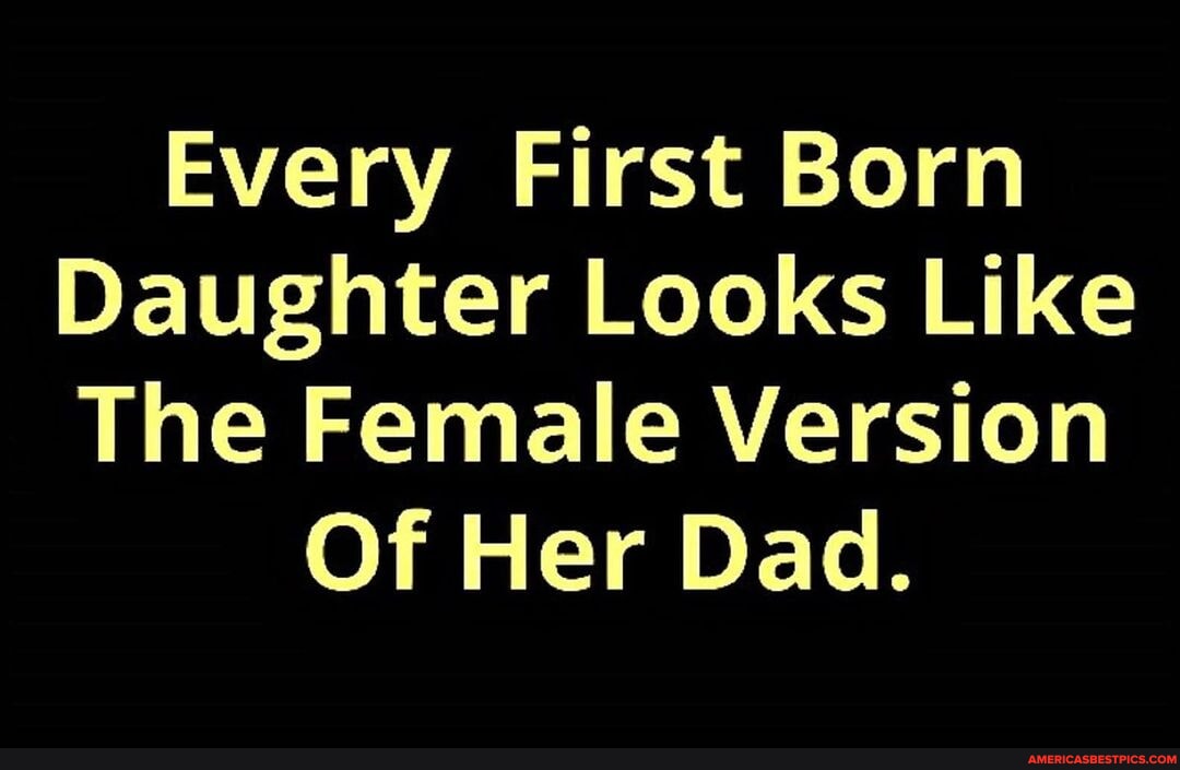 N/A - Every First Born Daughter Looks Like The Female Version Of Her ...