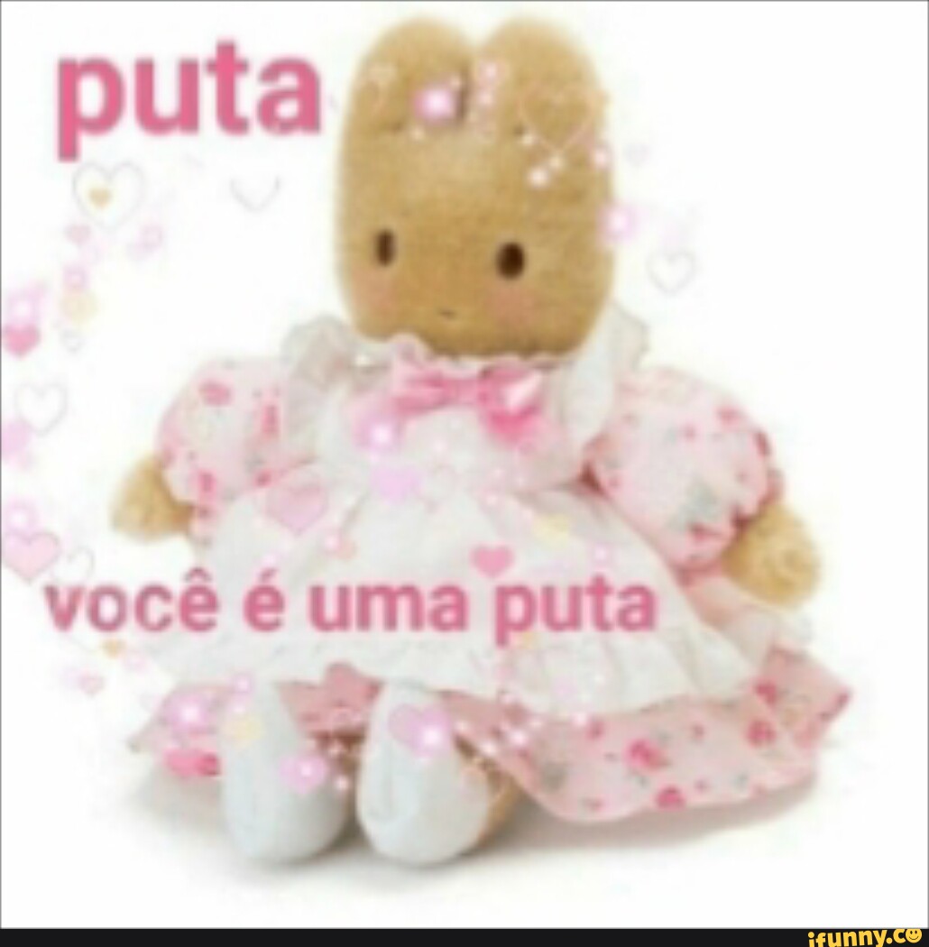 Você é Uma Puta Ifunny