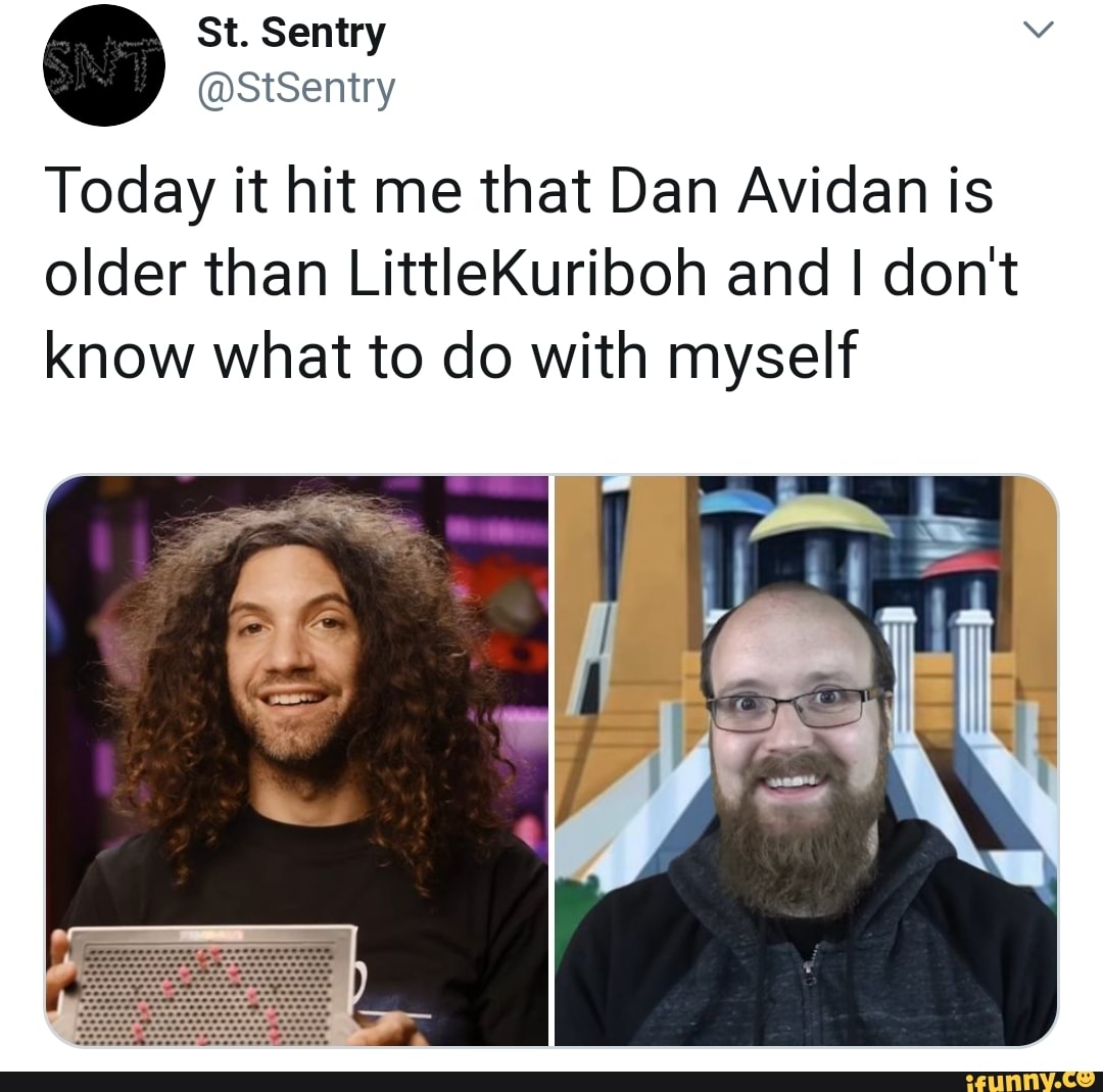 Today it hit me that Dan Avidan is older than LittleKuriboh and I don't ...