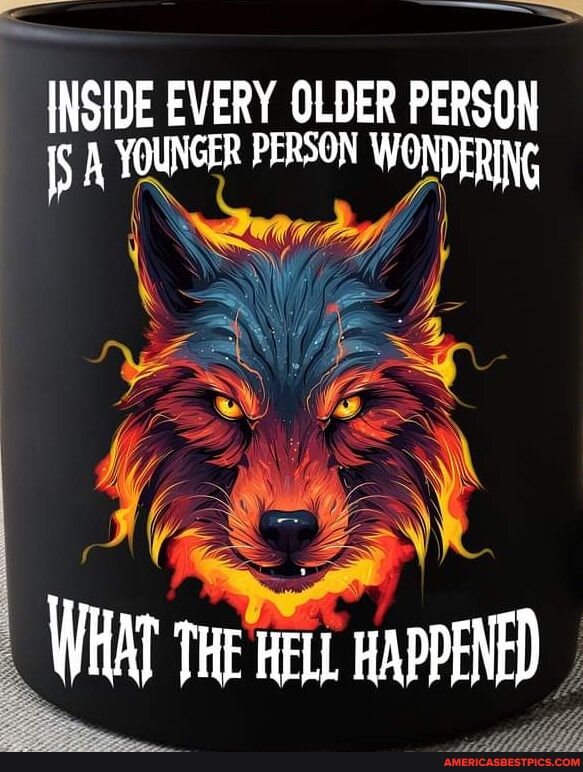 INSIDE EVERY OLDER PERSON YOUNGER PERSON WONDERING WHAT HAPPENED ...
