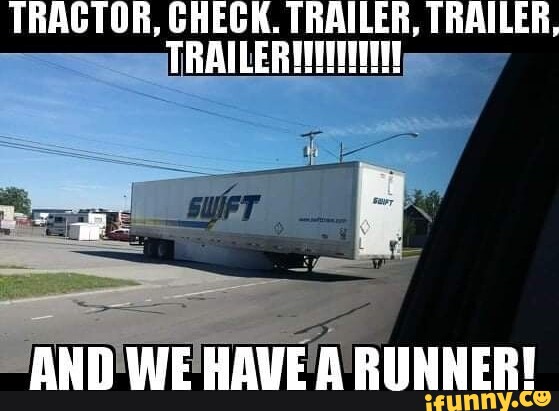 TRACTOR, CHECK. TRAILER, TRAILER, TRAILER AND WE HAVE RIUNNERI - iFunny