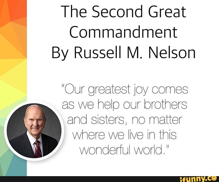 The Second Great Commandment By Russell M. Nelson "Our greatest joy ...