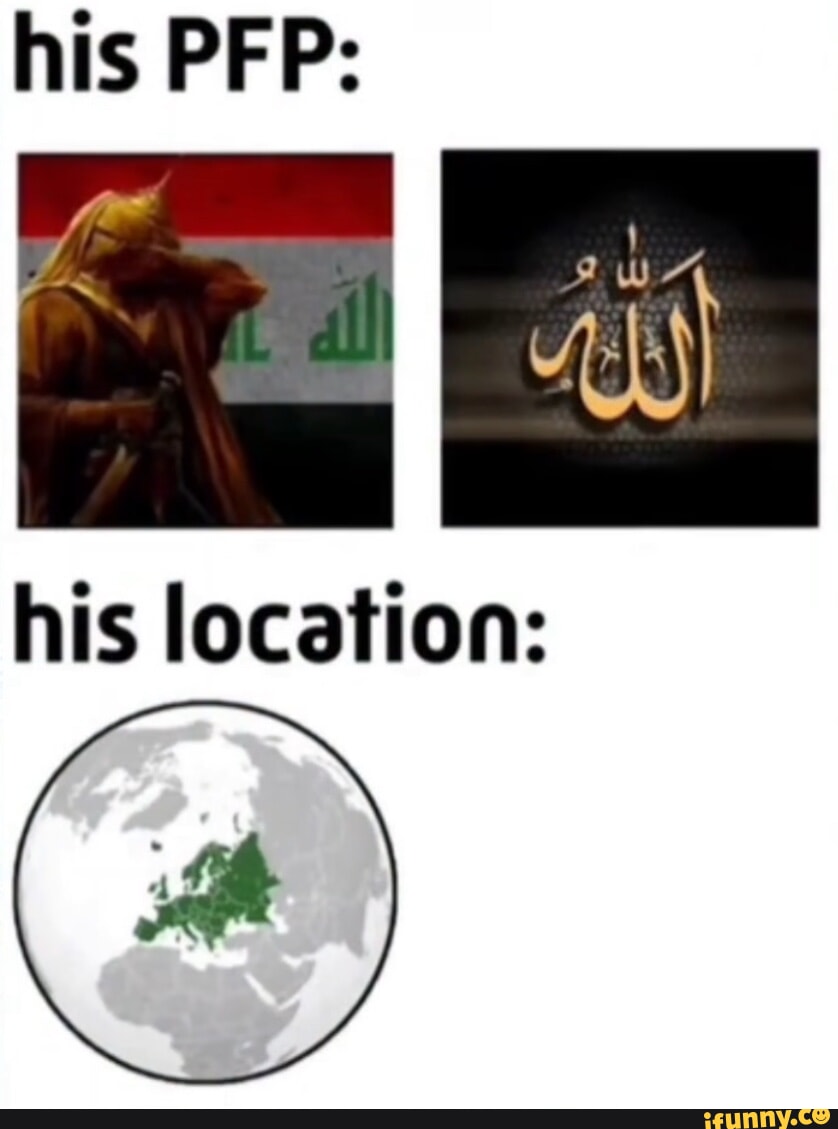 His PFP: his location: - iFunny