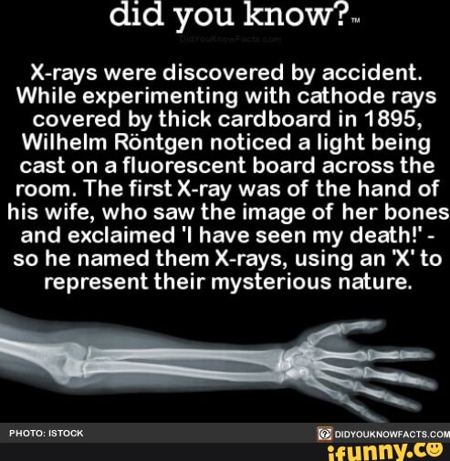 Did you know'. X-rays were discovered by accident. While experimenting ...