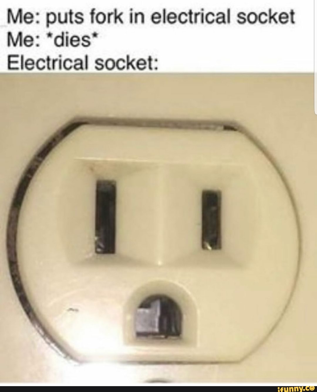 Me: puts fork in electrical socket Me: 'dies' Electrical socket: - iFunny