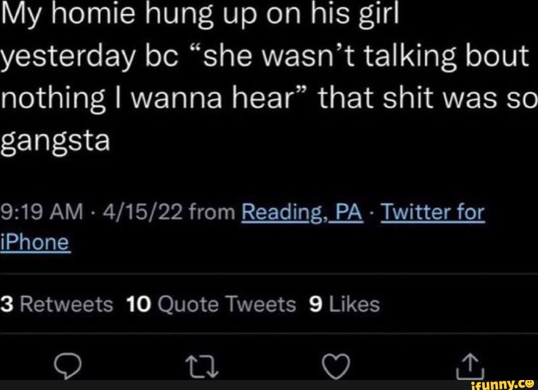 My homie hung up on his girl yesterday bc "she wasn't talking bout ...