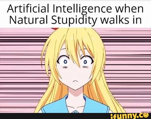 Artificial Intelligence when Natural Stupidity walks in at - iFunny