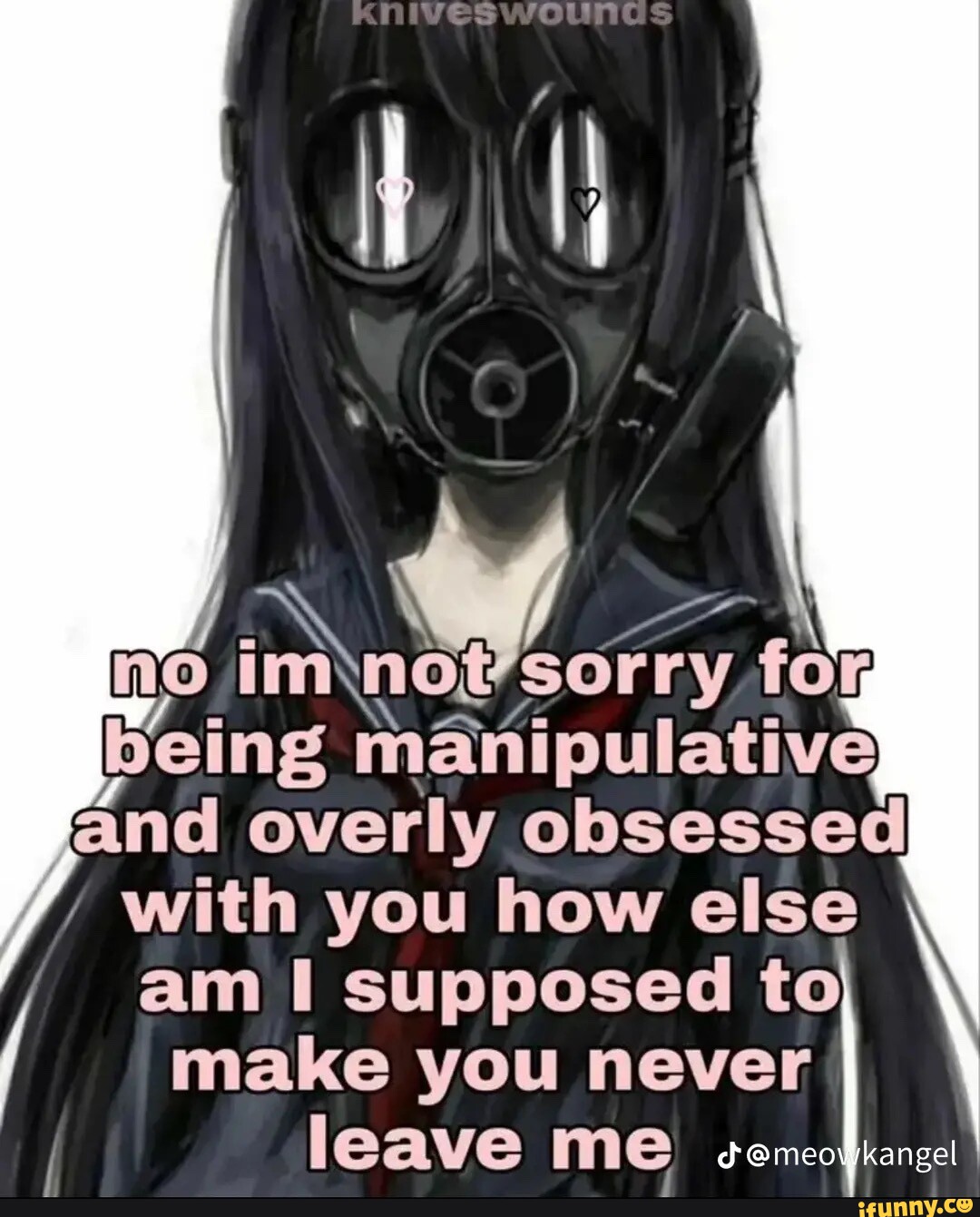 No not sorry fe for, being manipulative and overly obsessed / with you ...