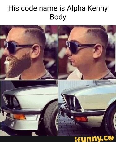His code name is Alpha Kenny Body - iFunny