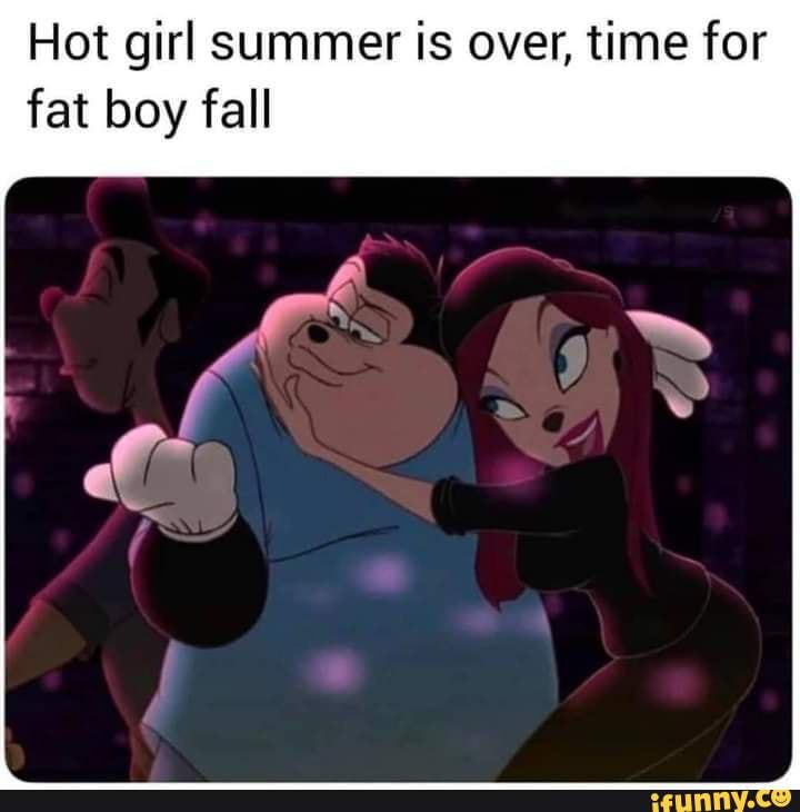 Hot girl summer is over, time for fat boy fall - iFunny