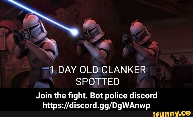 71,DAY OLD'CLANKER SPOTTED Join the fight. Bot police discord - iFunny