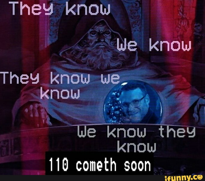 They know We know They know we. know 'We know they know 118 cometh soon ...