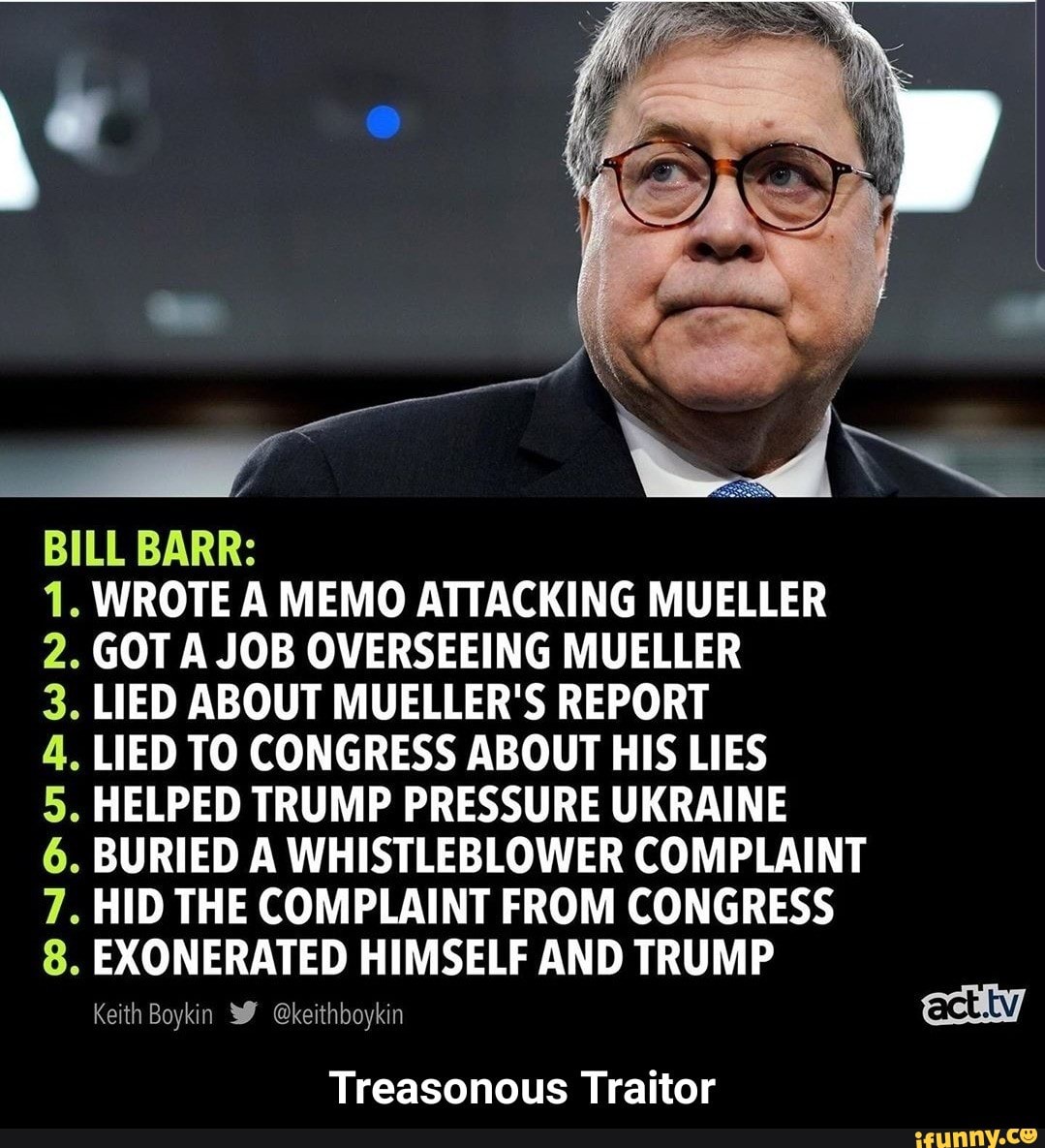 BILL BARR: 1. WROTE A MEMO ATI'ACKING MUELLER 2. GOT AJOB OVERSEEING ...