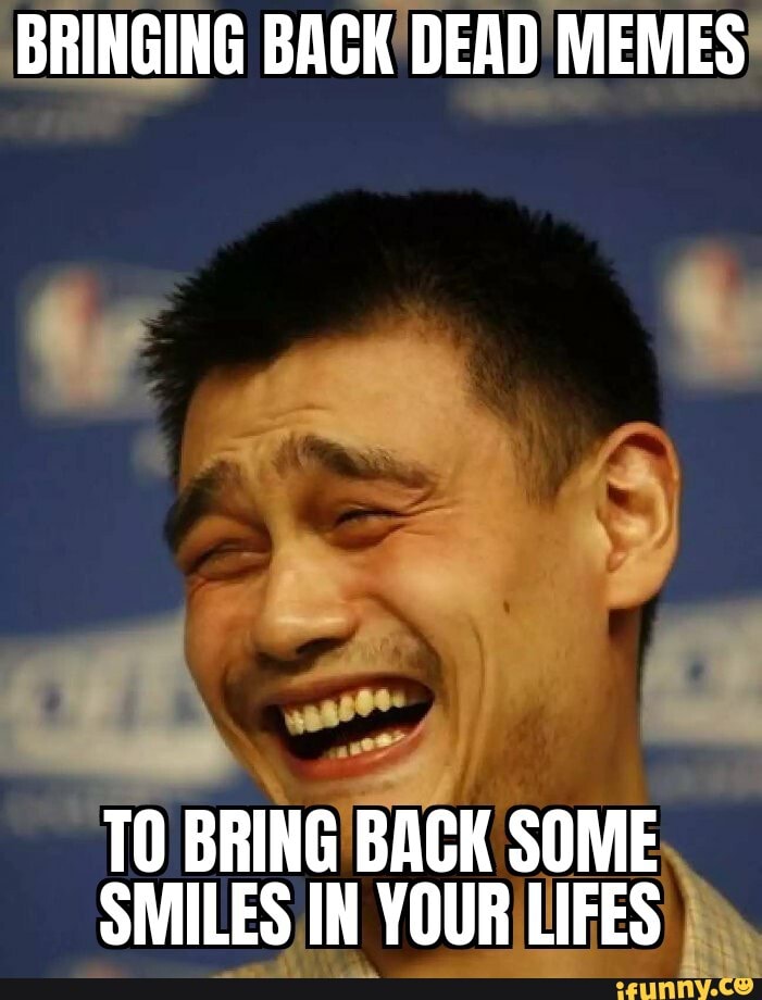 BRINGING BACK DEAD MEMES TO BRING BACK SOME SMILES IN YOUR LIFES - iFunny