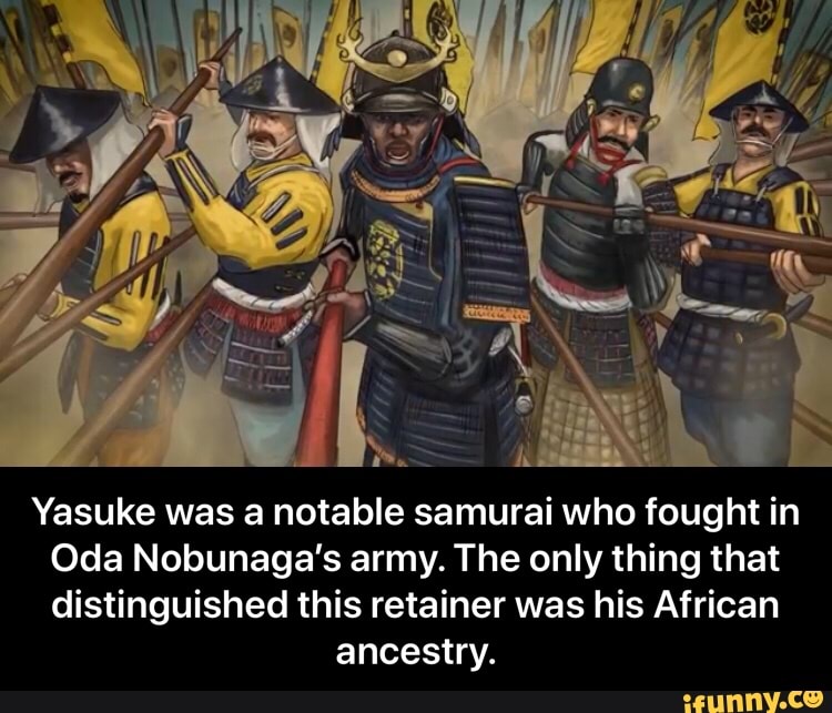 Yasuke was a notable samurai who fought in Oda Nobunaga's army. The ...