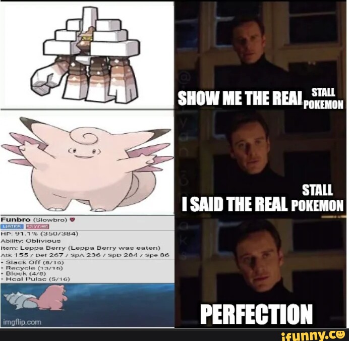 SHOW ME THE REAI STALL SAID THE REAL PoKEMON PERFECTION - iFunny