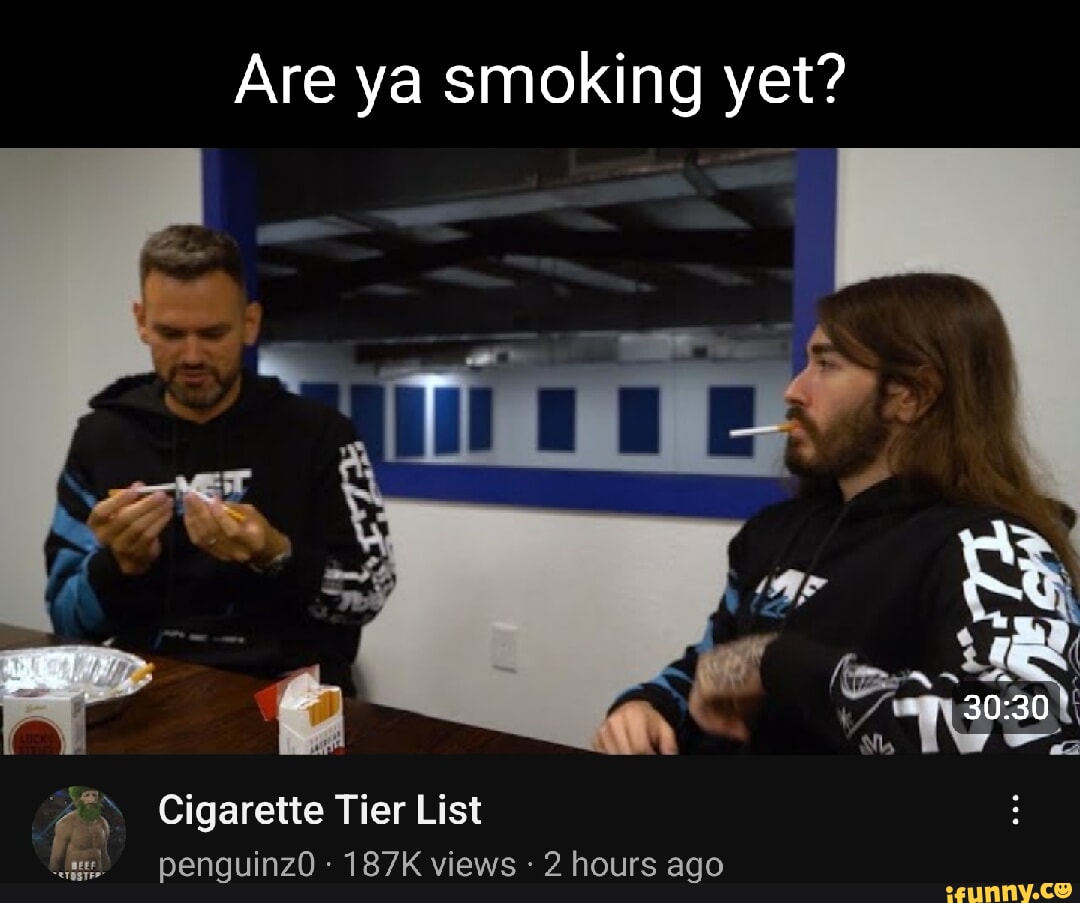 Are ya smoking yet? - Te Cigarette Tier List penguinz0 187K views - 2 ...