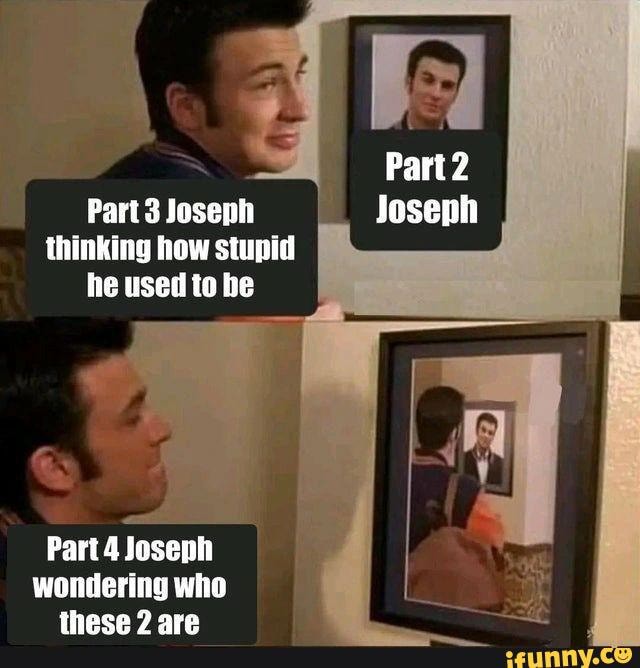 Part2 Part 3 Joseph thinking how stupid he used to be Part 4 Joseph ...