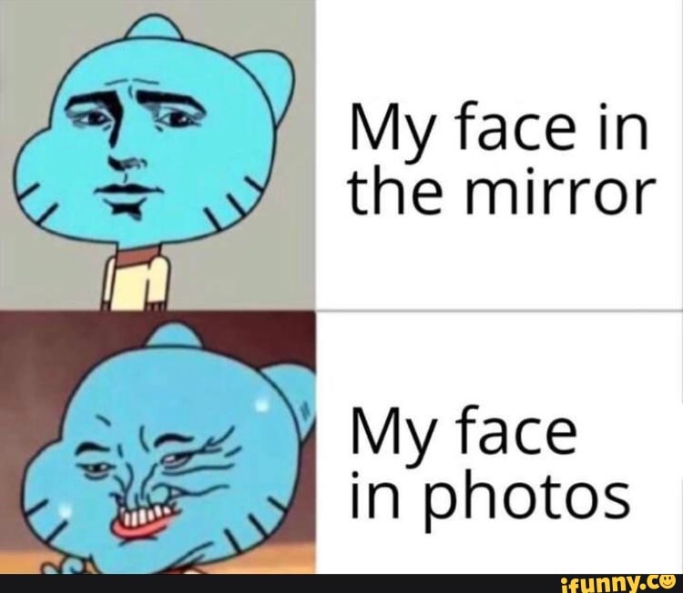 My face in the mirror My face in photos - iFunny
