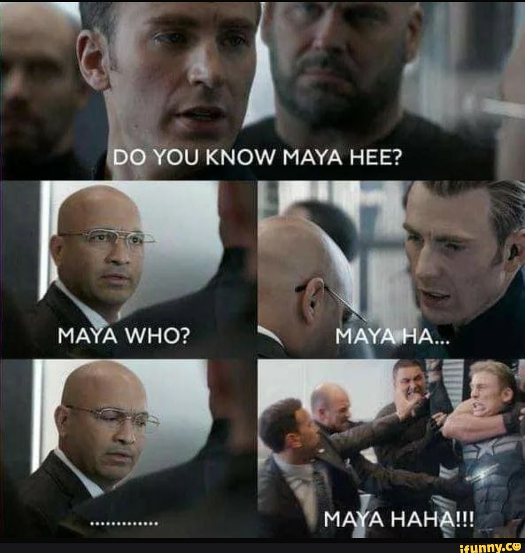 DO YOU KNOW MAYA HEE? IN MAYA WHO? MAYA HA... ( I SS - iFunny