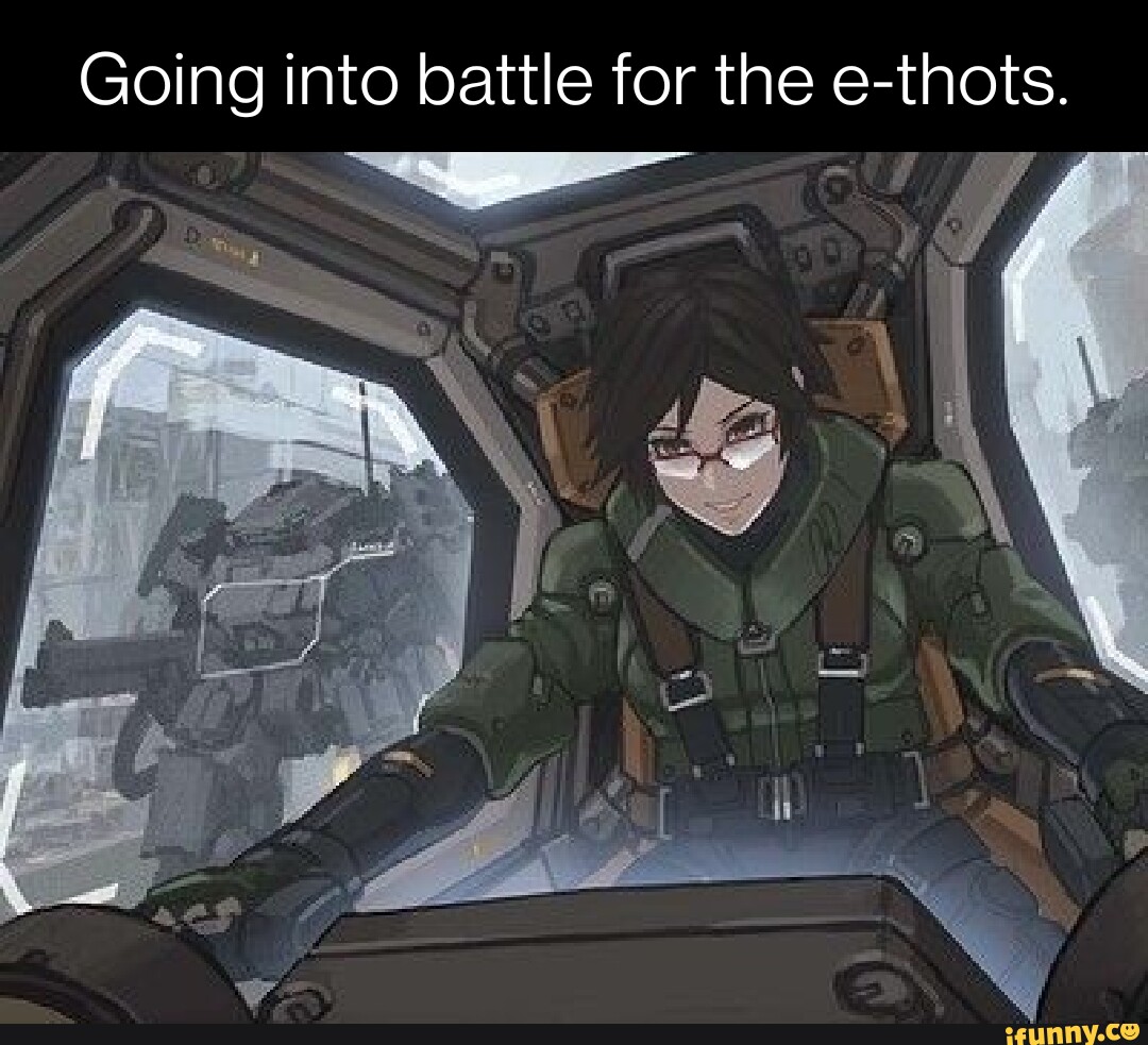 Going Into Battle For The E Thots Ifunny