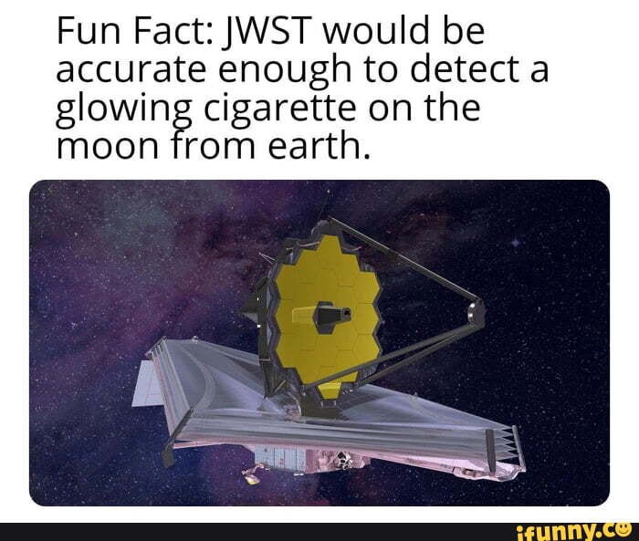Fun Fact: JWST would be accurate enough to detect a glowing cigarette ...