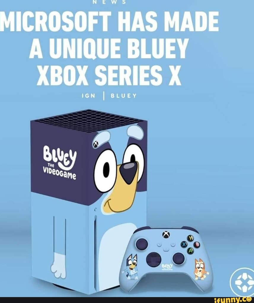 MICROSOFT HAS MADE A UNIQUE BLUEY XBOX SERIES X - iFunny
