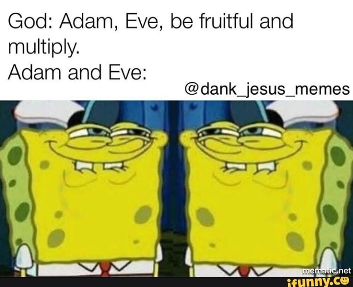 God: Adam, Eve, be fruitful and multiply. @dank_jesus_memes - iFunny