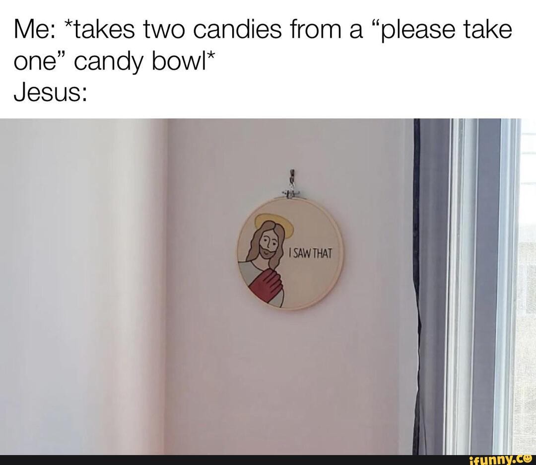 Me: "takes two candies from a "please take one" candy bowl* Jesus: - iFunny