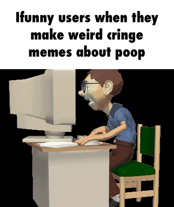Ifunny users when they make weird cringe memes about poop - lfunny ...