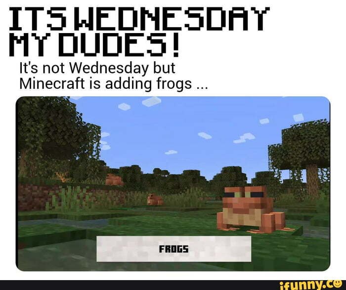 ITS WEDNESDAY MY DUDES! It's not Wednesday but Minecraft is adding ...