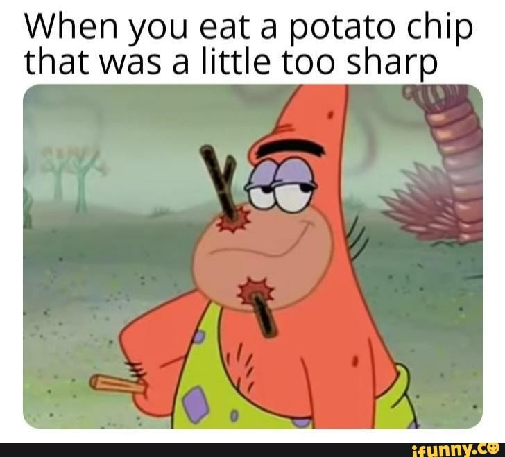 When you eat a potato chip that was a little too sharp - iFunny