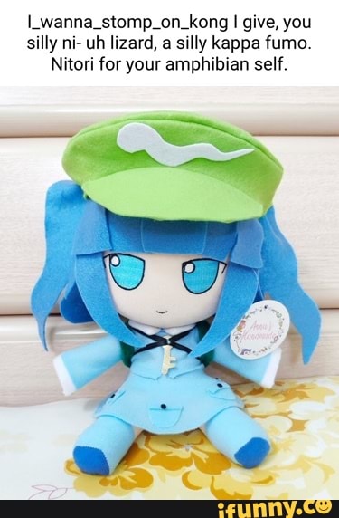 LLwanna_stomp_on_kong give, you silly ni- uh lizard, a silly kappa fumo ...