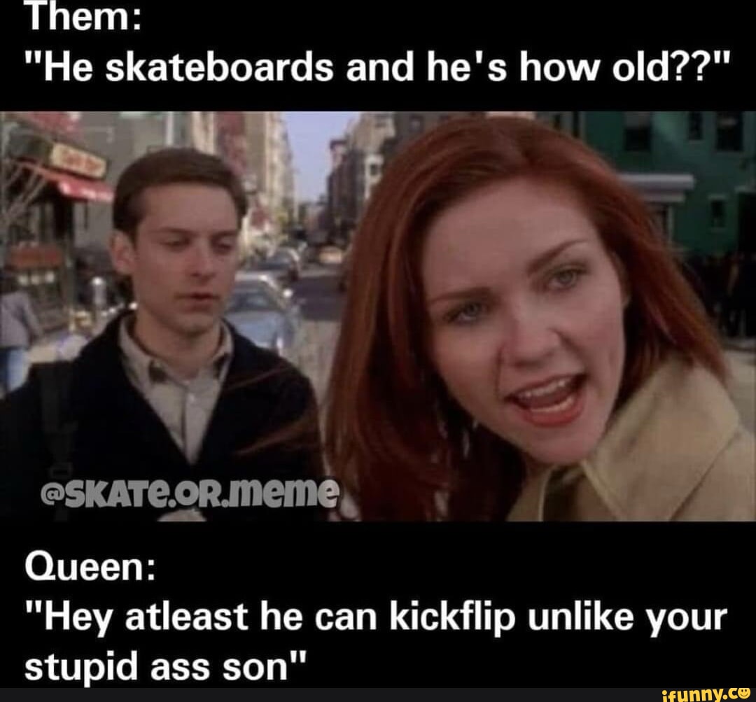 Kickflip memes. Best Collection of funny Kickflip pictures on iFunny
