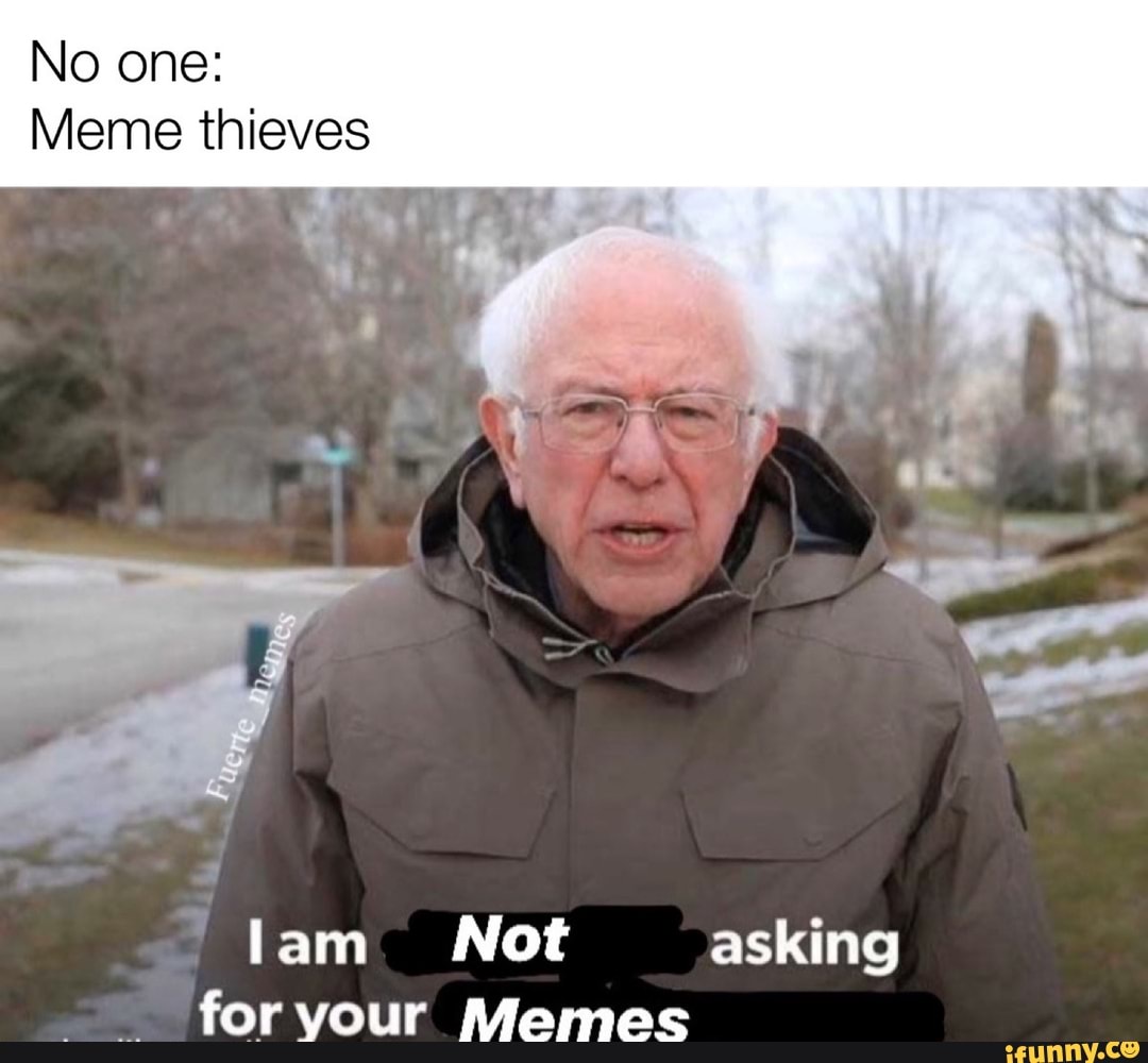 No one: Meme thieves lam Not asking for your Memes - iFunny
