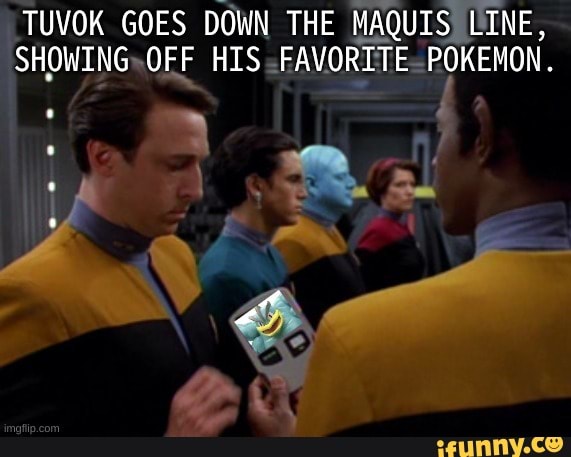 TUVOK GOES DOWN THE MAQUIS LINE, SHOWING OFF HIS FAVORITE POKEMON. of ...