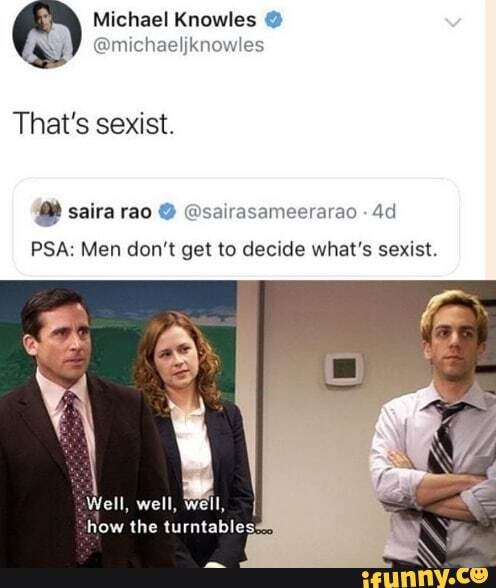 Michael Knowles That's sexist. saira rao @sairasameerarao PSA: Men don ...
