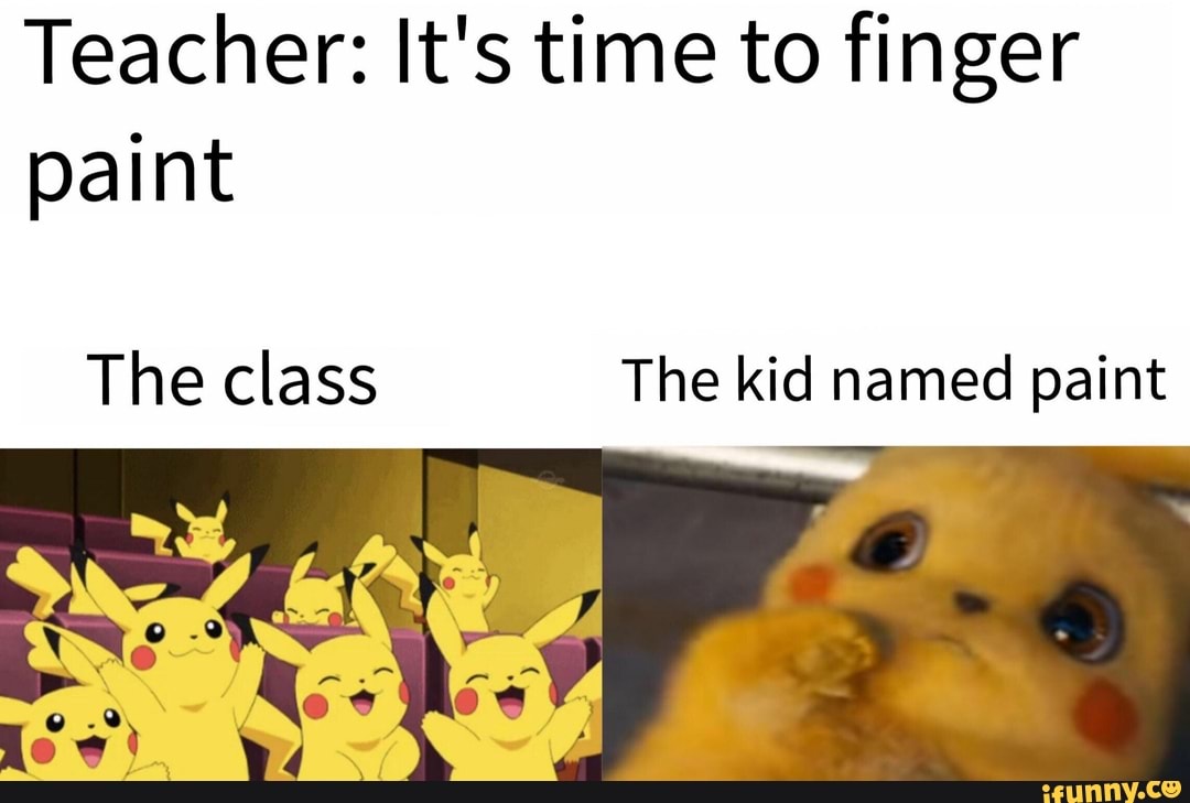 Teacher: It's time to finger paint The class The kid named paint - iFunny